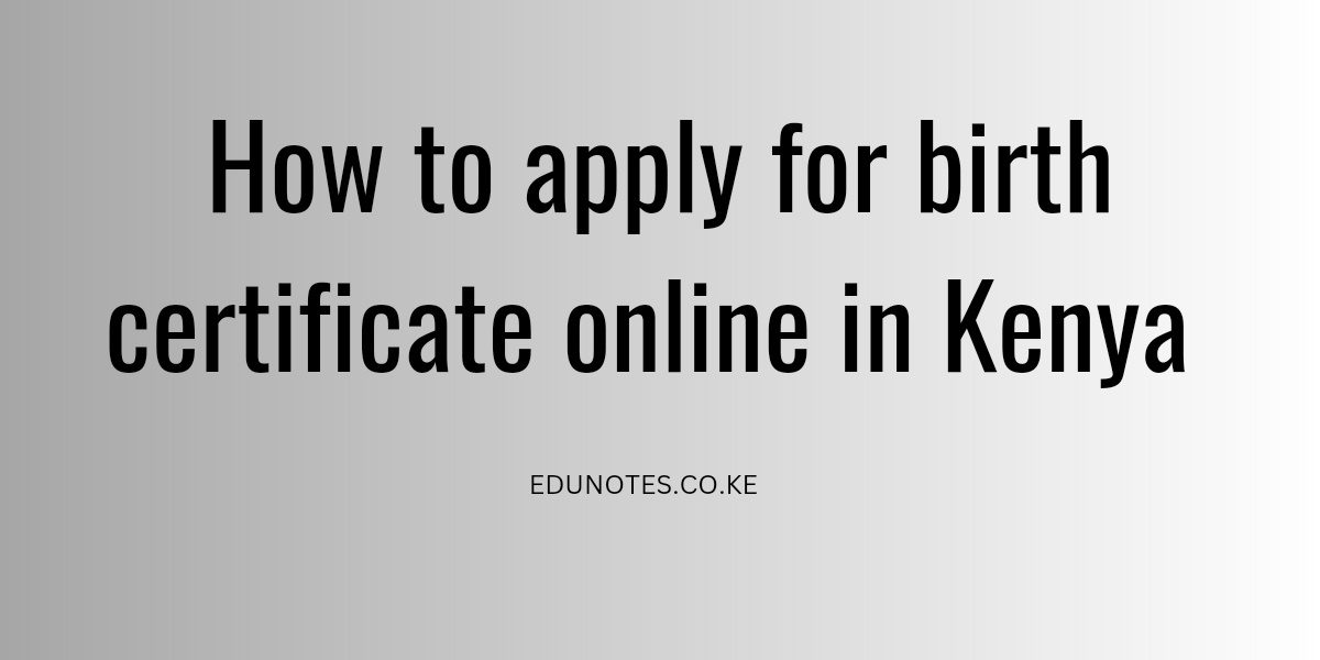 How to apply for birth certificate online in Kenya - EDU NOTES