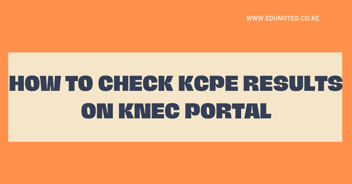 How To Check KCPE Results On Knec Portal, SMS - EDU NOTES