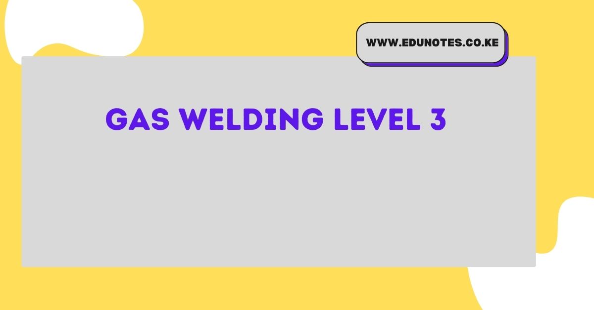 Gas Welding Level 3 Notes